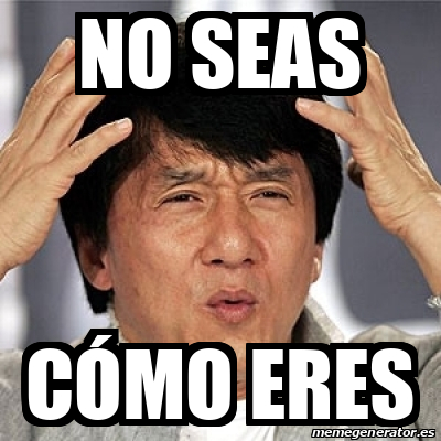 Meme Jackie Chan - No seas Cómo eres - 33120824