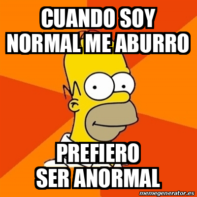 Meme Homer - Cuando soy normal me aburro Prefiero ser anormal - 33121058