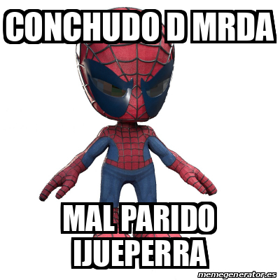 Meme Personalizado - Conchudo d mrda Mal parido ijueperra - 33121160