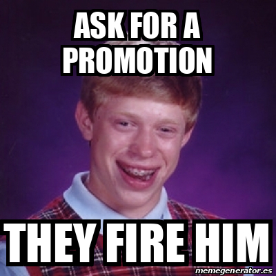 Meme Bad Luck Brian - ask for a promotion they fire him - 33121409