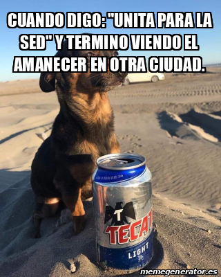 Meme Personalizado - Cuando digo: "Unita para la sed" y termino viendo ...