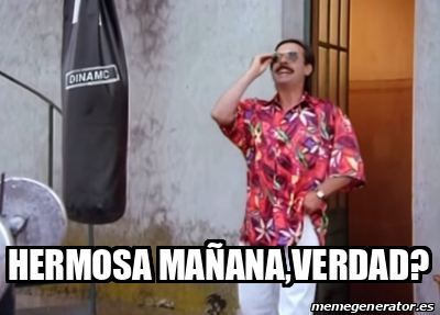 Meme Personalizado - hermosa mañana,verdad? - 33122029
