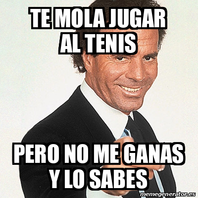 Meme Julio Iglesias - Te mola jugar al tenis Pero no me ganas y lo ...