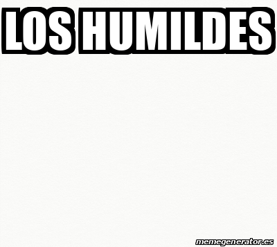 Meme Personalizado - Los humildes - 33122507