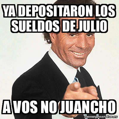 Meme Julio Iglesias - Ya depositaron los sueldos de julio A vos no ...