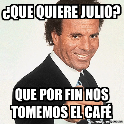 Meme Julio Iglesias - ¿Que quiere Julio? Que por fin nos tomemos el ...