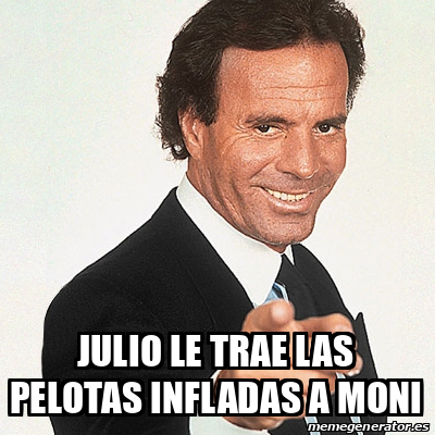 Meme Julio Iglesias - Julio le trae las pelotas infladas a Moni - 33123719