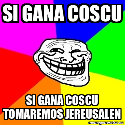 Meme Troll - Si gana coscu si gana coscu tomaremos jereusalen - 33123775