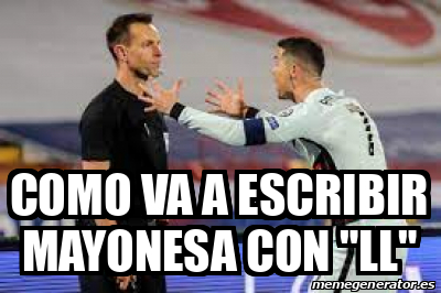 Meme Personalizado - COMO VA A ESCRIBIR MAYONESA CON "LL" - 33123851