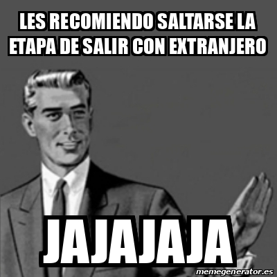 Meme Correction Guy - Les recomiendo saltarse la etapa de salir con ...