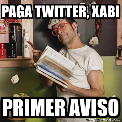 Meme Personalizado - Paga Twitter, Xabi Primer aviso - 33124121