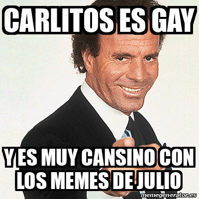 Meme Julio Iglesias - Carlitos es Gay Y es muy cansino con los memes de ...