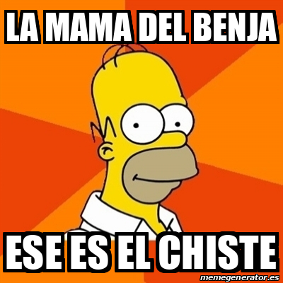 Meme Homer - LA MAMA DEL BENJA ESE ES EL CHISTE - 33124711
