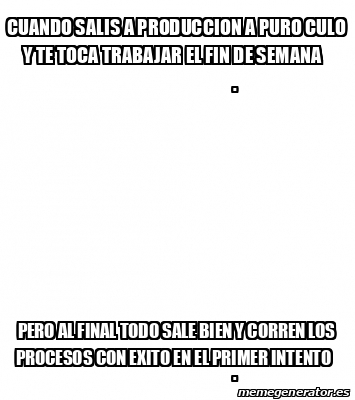 Meme Personalizado - Cuando salis a produccion a puro culo y te toca ...