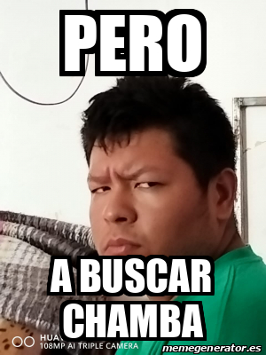 Meme Personalizado - Pero A buscar chamba - 33124803