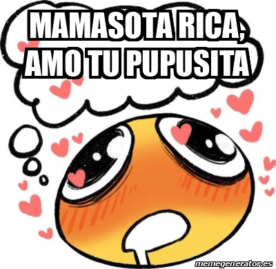 Meme Personalizado - Mamasota rica, amo tu pupusita - 33125020