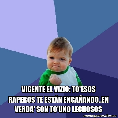 Meme Bebe Exitoso - Vicente El Vizio: to'esos raperos te están ...