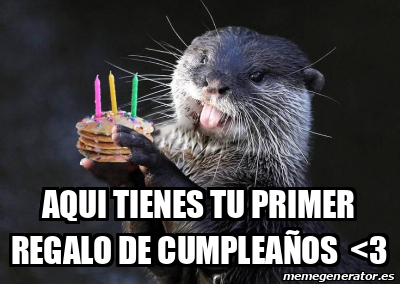 Meme Personalizado - aqui tienes tu primer regalo de cumpleaños