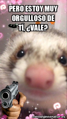Meme Personalizado - pero estoy muy orgulloso de tí, ¿vale? - 33125181