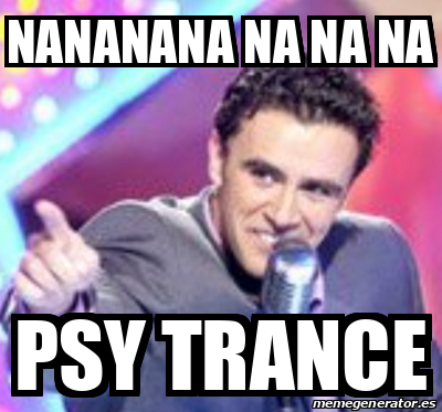 Meme Personalizado - NANANANA NA NA NA PSY TRANCE - 33125254