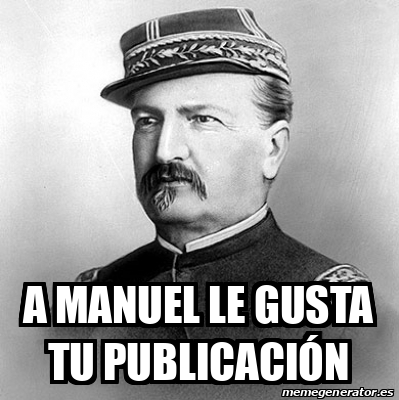 Meme Personalizado - A Manuel le gusta tu publicación - 33125624
