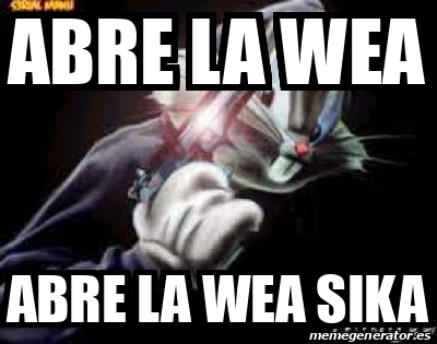Meme Personalizado - ABRE LA WEA ABRE LA WEA SIKA - 33125782