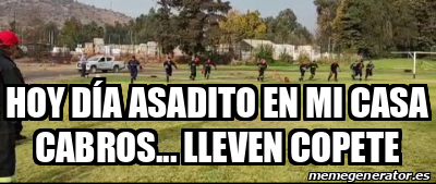 Meme Personalizado - Hoy día asadito en mi casa cabros... Lleven copete ...