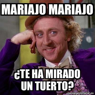 Meme Willy Wonka - Mariajo Mariajo ¿te ha mirado un tuerto? - 33126582