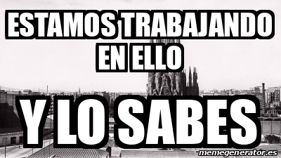 Meme Personalizado - ESTAMOS TRABAJANDO EN ELLO Y LO SABES - 33126818