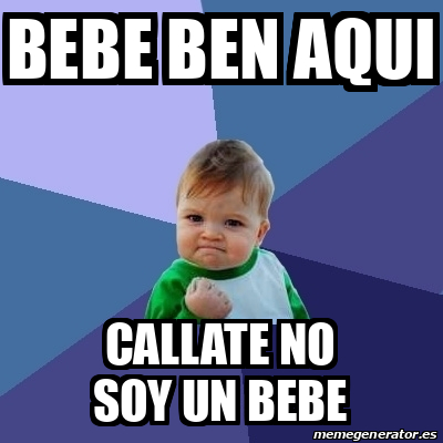 Meme Bebe Exitoso - bebe ben aqui callate no soy un bebe - 33127800