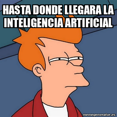 Meme Futurama Fry - HaSTA DONDE LLEGARA LA INTELIGENCIA ARTIFICIAL ...