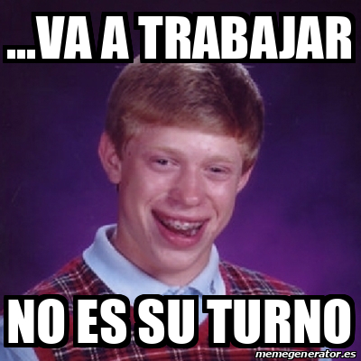 Meme Bad Luck Brian - ...Va a Trabajar No es su turno - 33128251