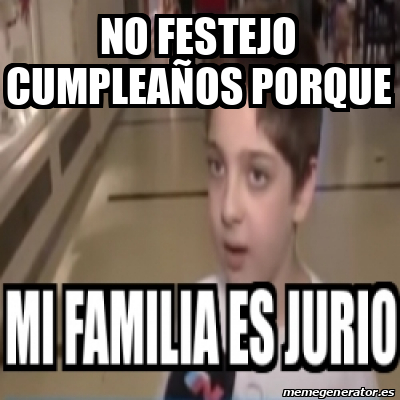 Meme Personalizado - no festejo cumpleaños porque - 33128322