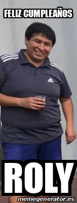 Meme Personalizado - Feliz Cumpleaños Roly - 33128386
