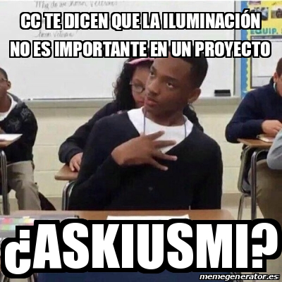 Meme Personalizado - Cc te dicen que la iluminación no es importante en ...