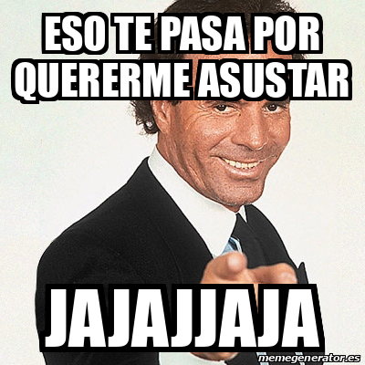 Meme Julio Iglesias - Eso te pasa por quererme asustar JAJAJJAJA - 33128686