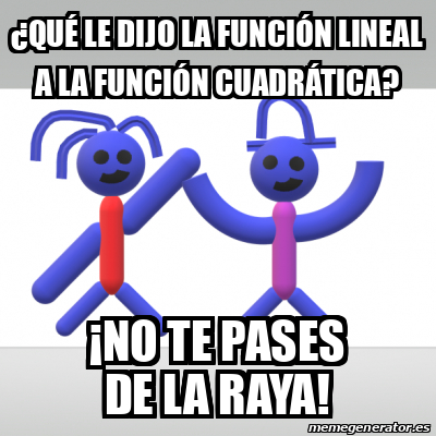 Meme Personalizado - ¿QUÉ LE DIJO LA FUNCIÓN LINEAL A LA FUNCIÓN ...