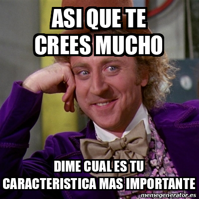 Meme Willy Wonka - ASI QUE TE CREES MUCHO DIME CUAL ES TU ...