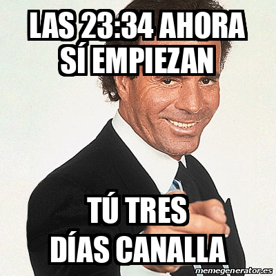 Meme Julio Iglesias - Las 23:34 ahora Sí empiezan Tú tres días canalla ...