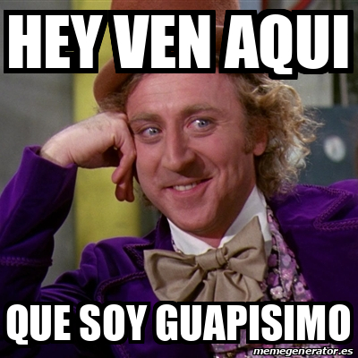 Meme Willy Wonka - HEY VEN AQUI QUE SOY GUAPISIMO - 33130112