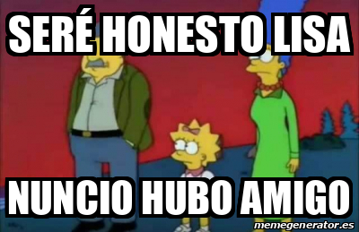 Meme Personalizado - Seré honesto lisa Nuncio hubo amigo - 33130243