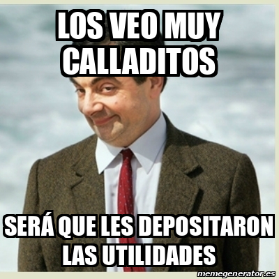 Meme Mr Bean - Los veo muy calladitos Será que les depositaron las ...