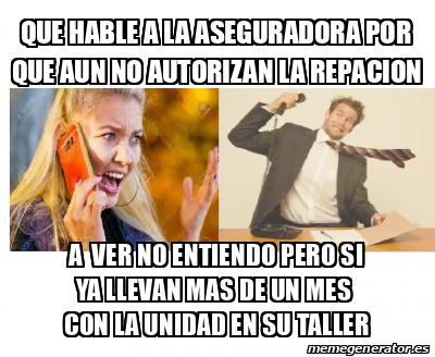 Meme Personalizado - que hable a la aseguradora por que aun no ...