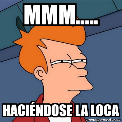 Meme Futurama Fry - Mmm..... Haciéndose la Loca - 33131296