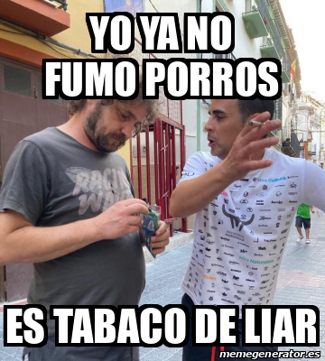 Meme Personalizado - Yo ya no fumo porros Es tabaco de liar - 33131385