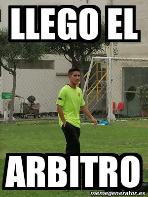 Meme Personalizado - Llego el Arbitro - 33131394