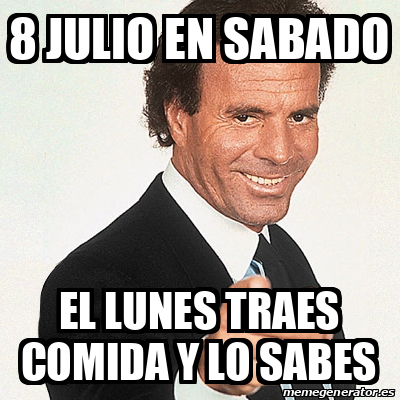 Meme Julio Iglesias - 8 Julio en sabado El lunes traes comida y lo ...