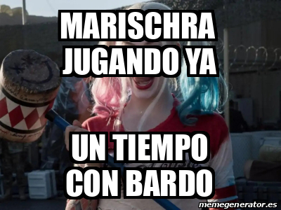 Meme Personalizado - MARISCHRA JUGANDO YA UN TIEMPO CON BARDO - 33131482