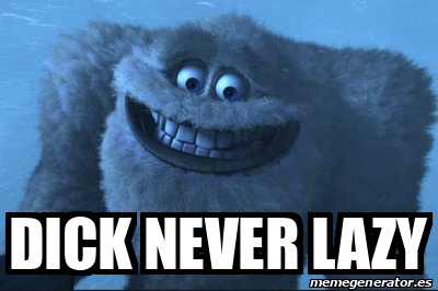Meme Personalizado - DICK NEVER LAZY - 33131642