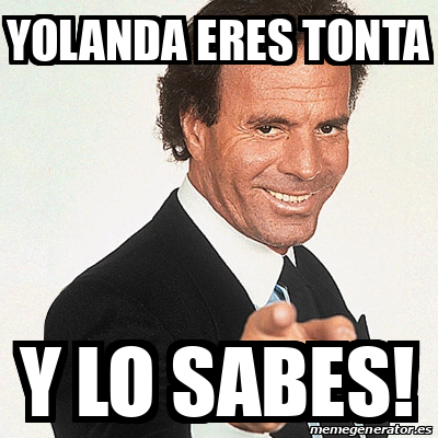 Meme Julio Iglesias - Yolanda eres tonta Y lo sabes! - 33131891